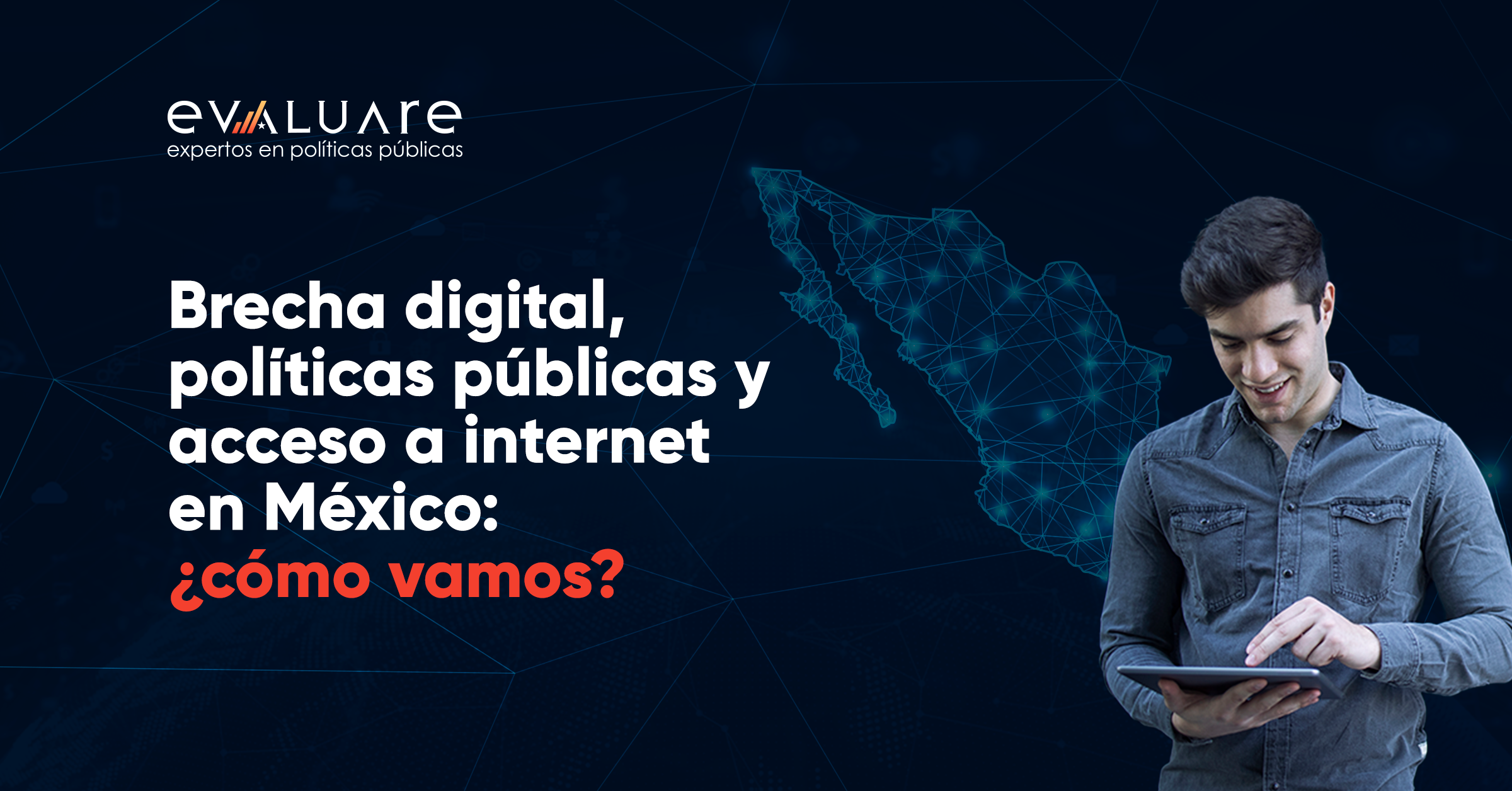 Brecha digital, políticas públicas y acceso a internet en México: ¿cómo vamos? - Evaluare